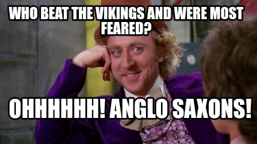 Meme Maker - Who beat the vikings and were most feared? Ohhhhhh! ANGLO ...