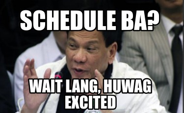 Meme Maker - Schedule ba? wait lang, huwag excited Meme Generator!