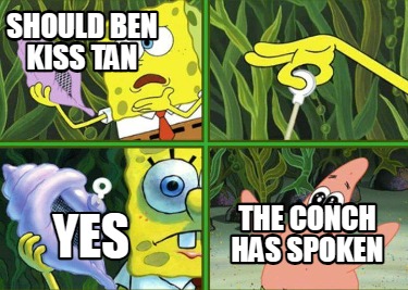 Meme Maker - Should ben kiss tan yes the conch has spoken Meme Generator!