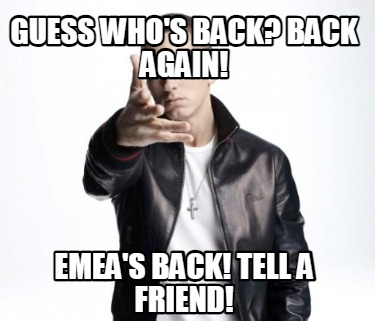 Meme Maker - Guess who's back? Back Again! EMEA's Back! tell a friend ...