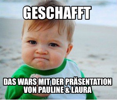 Meme Maker - Geschafft Das wars mit der Präsentation von Pauline ...