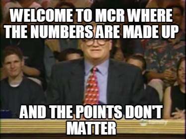Meme Maker - Welcome to MCR where the numbers are made up and the ...