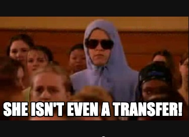Meme Maker - She isn't even a transfer! Meme Generator!