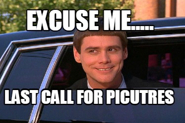 Meme Maker - excuse me it's last call for pictures Meme Generator!