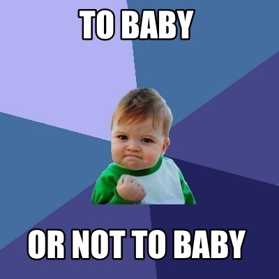 Meme Maker - To baby Or not to baby Meme Generator!