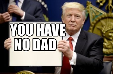 Meme Maker - you have no dad Meme Generator!