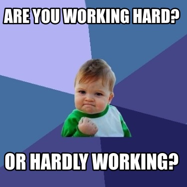 Meme Maker - are you working hard? or hardly working? Meme Generator!