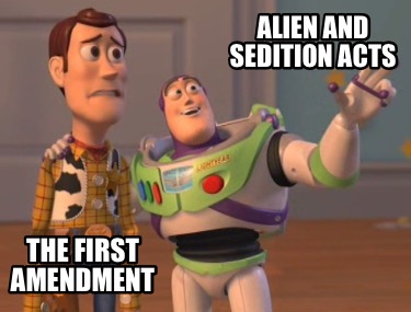 Meme Maker - Alien and sedition acts the first amendment Meme Generator!