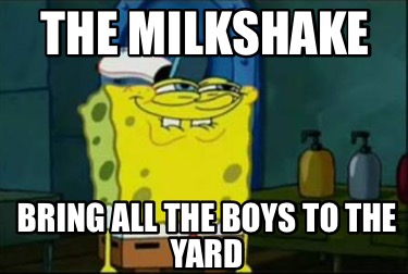 Meme Maker - The milkshake Bring all the boys to the yard Meme Generator!