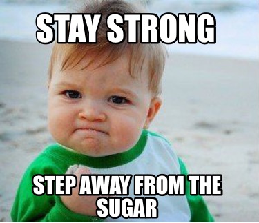 Meme Maker - Stay strong Step away from the sugar Meme Generator!