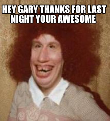 Meme Maker - At least my name isn't Gary Meme Generator!