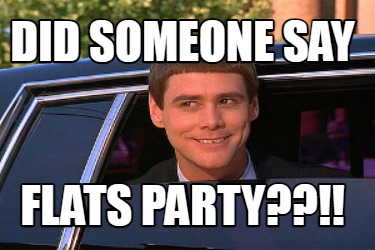 Meme Maker - Did Someone say Flats party??!! Meme Generator!