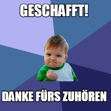 Meme Maker - Geschafft! Danke fürs zuhören Meme Generator!