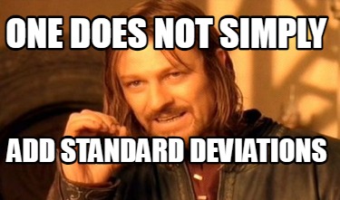 Meme Maker - One does not simply add standard deviations Meme Generator!