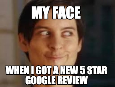 Meme Maker - My face when I got a new 5 star google review Meme Generator!