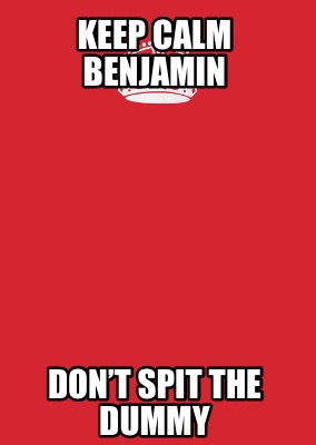 Meme Maker - Keep calm Benjamin Don’t spit the dummy Meme Generator!