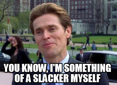 Meme Maker - You know, i'm something of a slacker myself Meme Generator!