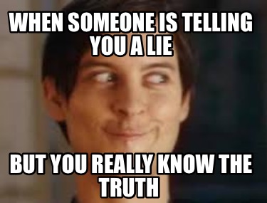 Meme Maker - When someone lies yet you know the truth Meme Generator!