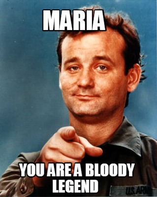 Meme Maker - Maria You are a bloody Legend Meme Generator!