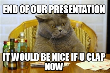 Meme Maker - END OF OUR PRESENTATION IT WOULD BE NICE IF U CLAP NOW ...