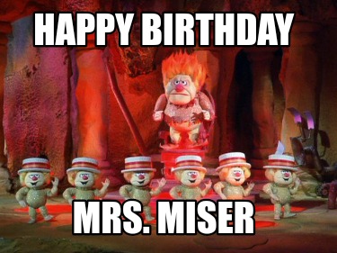 Meme Maker - Happy Birthday Mrs. Miser Meme Generator!