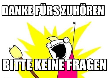 Meme Maker - DAnke fürs zuhören Bitte keine Fragen Meme Generator!
