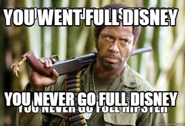 Meme Maker - You went full Disney You never go full Disney Meme Generator!