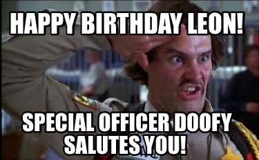Meme Maker - Happy Birthday Leon! Special Officer Doofy Salutes You ...