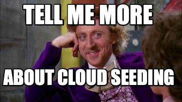 Meme Maker - Tell me more About Cloud Seeding Meme Generator!
