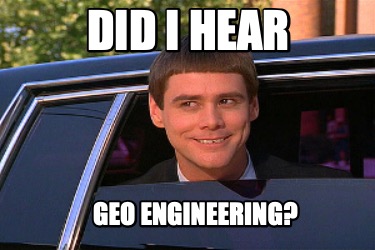 Meme Maker - Did I hear GEO ENGINEERING? Meme Generator!