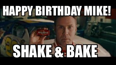 Meme Maker - Happy Birthday Mike! Shake & bake Meme Generator!