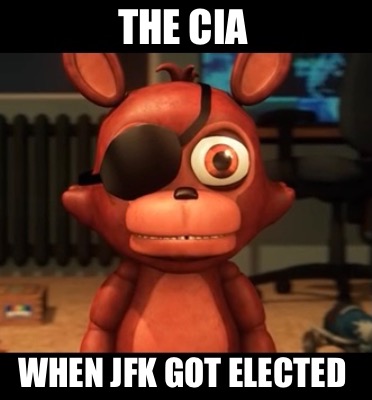 Meme Maker - The CIA When JFK got elected Meme Generator!
