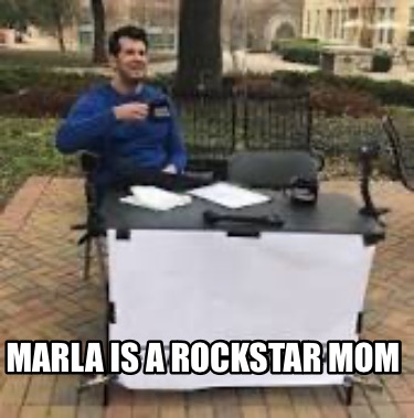 Meme Maker - Marla is a rockstar mom Meme Generator!