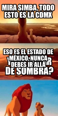 Meme Maker - Mira Simba, todo esto es la CDMX Y ese lugar de sombra ...