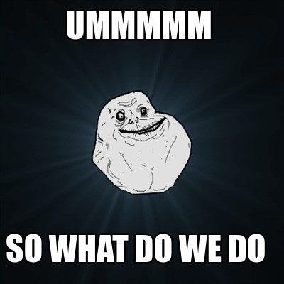 Meme Maker - ummmmm so what do we do Meme Generator!