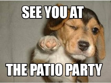 Meme Maker - see you at the patio party Meme Generator!
