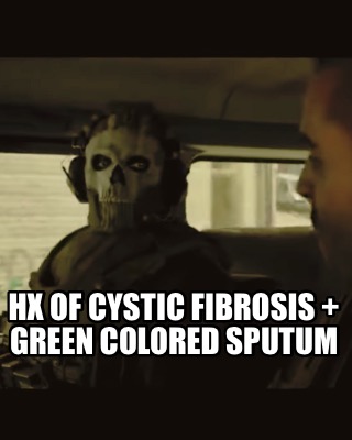 Meme Maker - Hx of cystic fibrosis + green colored sputum Meme Generator!