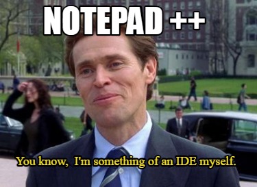 Meme Maker - Notepad ++ You know, I'm something of an IDE myself. Meme ...