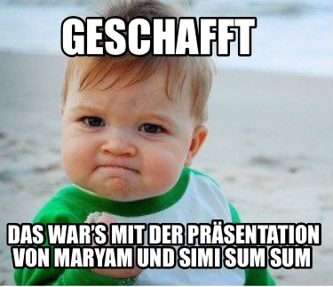 Meme Maker - Geschafft Das war’s mit der Präsentation von Maryam und ...