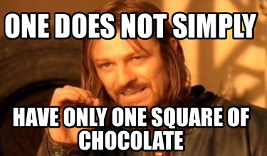 Meme Maker - One does not simply have only ONE square of chocolate Meme ...