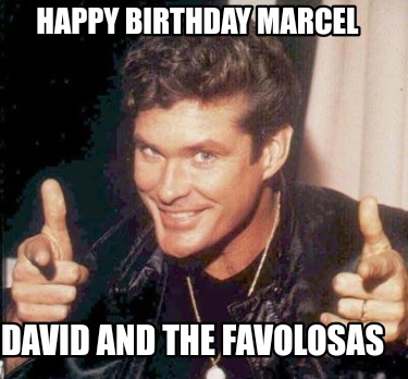 Meme Maker - Happy Birthday Marcel DAVID AND THE FAVOLOSAS Meme Generator!