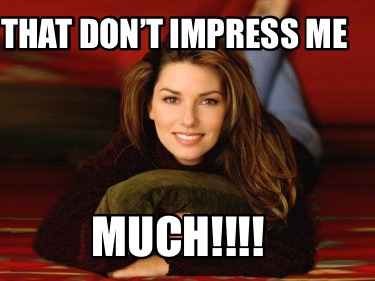 Meme Maker - That don’t impress me MUCH!!!! Meme Generator!