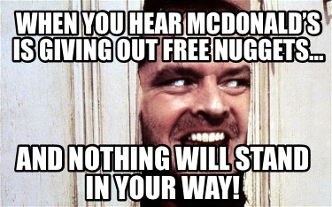 Meme Maker - When you hear McDonald’s is giving out free nuggets… And ...
