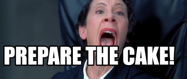 Meme Maker - PREPARE THE CAKE! Meme Generator!