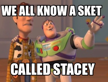 Meme Maker - We all know a Sket Called Stacey Meme Generator!