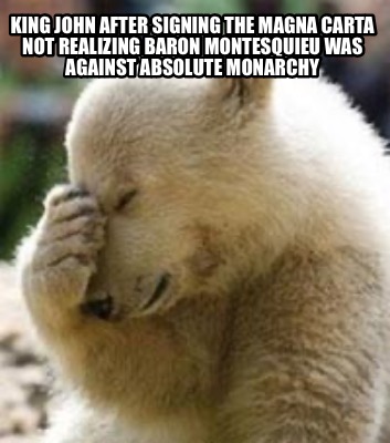 Meme Maker - King John after signing the Magna Carta not realizing ...