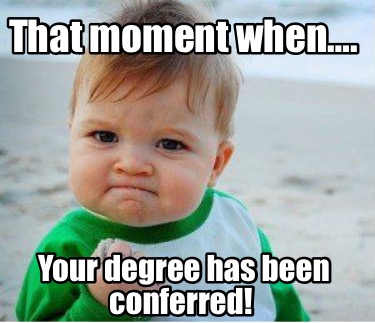 Meme Maker - That moment when…. Your degree has been conferred! Meme ...