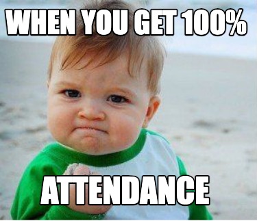 Meme Maker - When you get 100% Attendance Meme Generator!