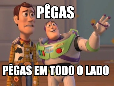 Meme Maker - Pêgas Pêgas em todo o lado Meme Generator!