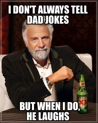 Meme Maker - I don't always tell Dad jokes but when i do, he laughs ...